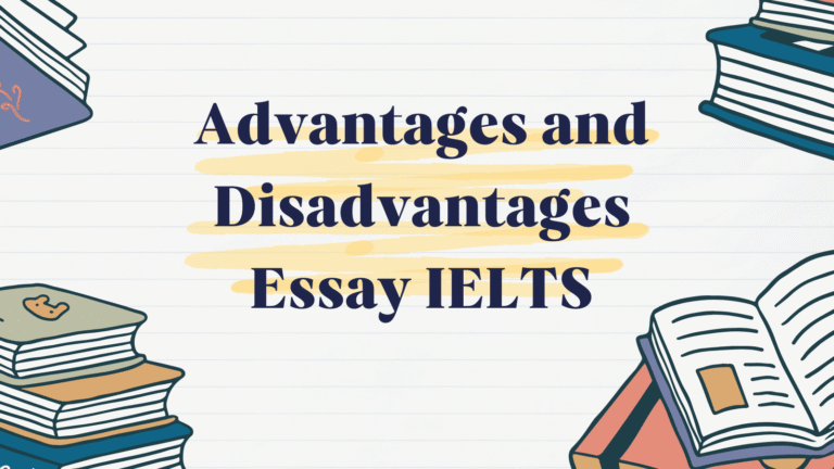 All about Advantages and Disadvantages Essay IELTS